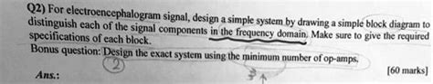 Q2 For Electroencephalogram Signal Design A Simple System By Drawing A Simple Block Diagram To