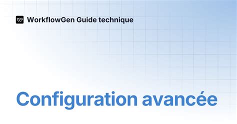 Configuration Avancée Workflowgen Guide Technique