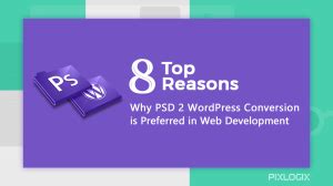 Top 8 Reasons Why PSD To WordPress Conversion Is Preferred In Web