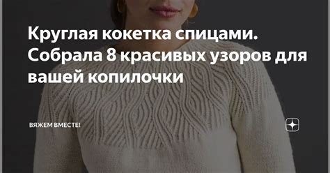 Круглая кокетка спицами Cобрала 8 красивых узоров для вашей копилочки Вяжем вместе Дзен