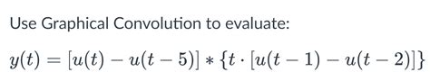 Solved Use Graphical Convolution To Evaluate Y T U T Chegg Com