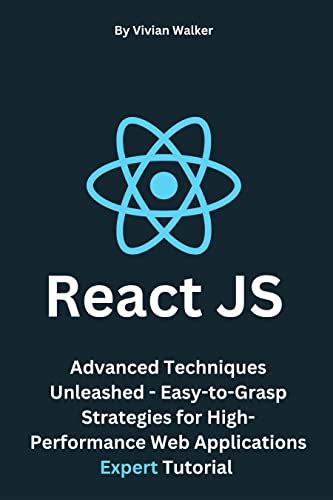 React Js Advanced Techniques Unleashed Easy To Grasp Strategies For High Performance Web