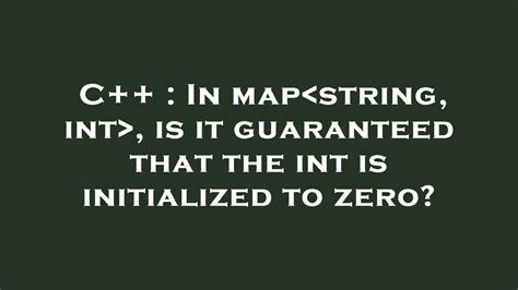 C In Map String Int Is It Guaranteed That The Int Is Initialized To Zero Youtube