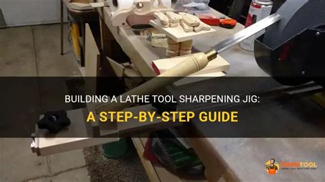 Building A Lathe Tool Sharpening Jig A Step By Step Guide Shuntool