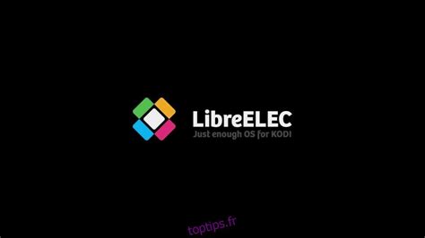 Comment Installer Libreelec Sur Le Raspberry Pi 4 Toptipsfr