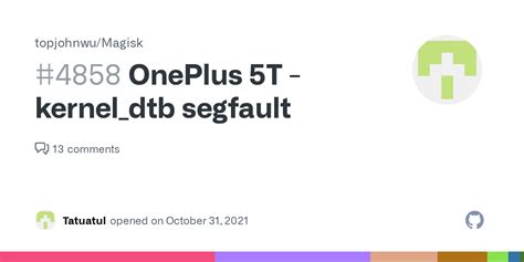Oneplus 5t Kerneldtb Segfault · Issue 4858 · Topjohnwumagisk · Github