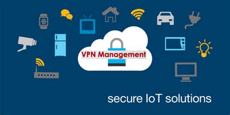 Managing Large Scale Iot Security Solutions With Vpns