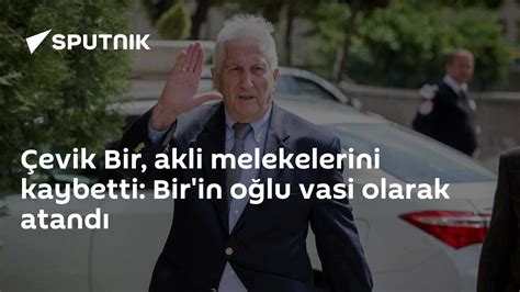 Çevik Bir Akli Melekelerini Kaybetti Birin Oğlu Vasi Olarak Atandı