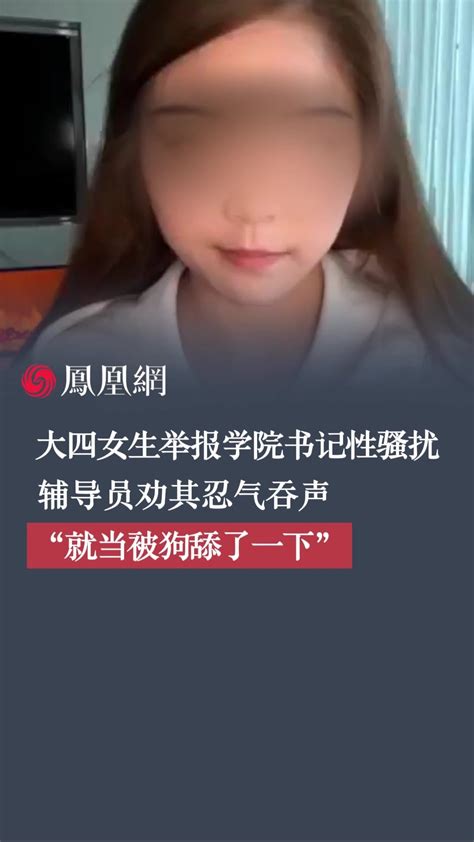 大四女生举报学院书记性骚扰，辅导员劝她 “就当被狗舔了一下”凤凰网视频凤凰网