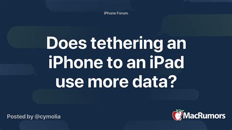 Does Tethering An Iphone To An Ipad Use More Data Macrumors Forums