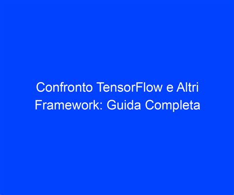 Confronto Tensorflow E Altri Framework Guida Completa