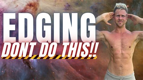 Edging Helps You Last Longer And Builds Sexual Energy Unless You Do It Like This YouTube