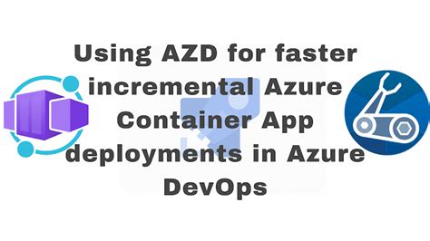 Using Azd For Faster Incremental Azure Container App Deployments In