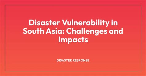 Disaster Vulnerability In South Asia Challenges And Impacts • Disaster Shiksha