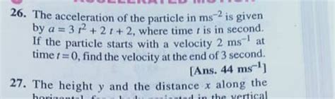 26 the acceleration of the particle in ms−2 is given by a 3t2 2t 2 wher