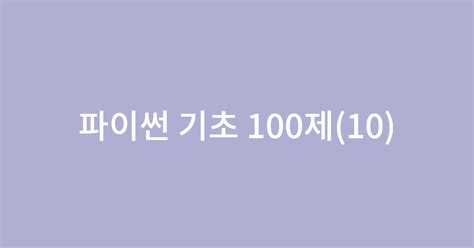 파이썬 기초 100제10