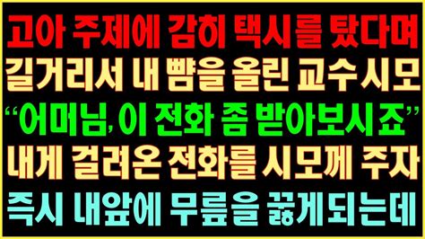 반전실화사연 고아 주제에 감히 택시를 탔다며 길거리서 내뺨 올린 교수 시모 어머님 이 전화 좀 받아보시죠 내게 걸려온 전화를 시모께 주자 즉시 내 앞에 무릎을 꿇게