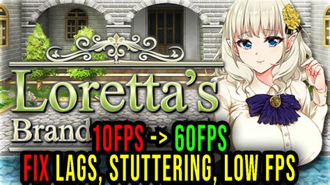 Lorettas Brand New Job Lags Stuttering Issues And Low Fps Fix It Games Manuals