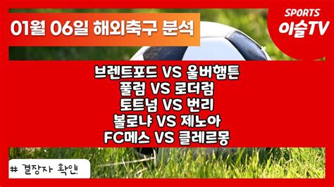 토토분석ㅣ축구분석ㅣ스포츠토토ㅣ1월6일 해외축구분석ㅣ브렌트포드 울버햄튼ㅣ풀럼 로더럼ㅣ토트넘 번리ㅣ볼로냐 제노아ㅣfc메스 클레르몽ㅣ스포츠분석ㅣ배트맨토토ㅣ축구토토ㅣ프로토분석