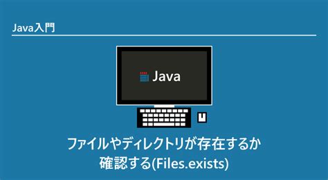 Java ファイルやディレクトリが存在するか確認するfilesexists Java ファイルやディレクトリが存在するか確認するfilesexists