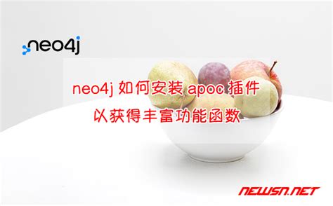 Neo4j图数据库，如何安装apoc插件？以获得丰富功能函数