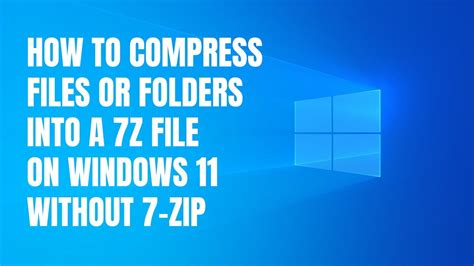 How To Compress Files Or Folders Into A 7z File On Windows 11 Without 7 Zip Youtube