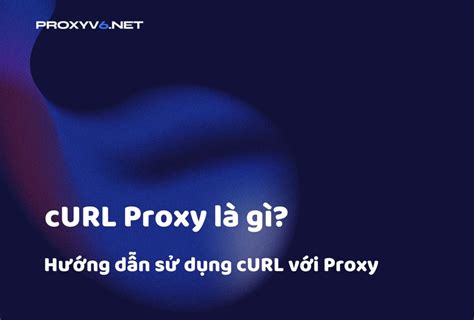 Curl Proxy Là Gì Hướng Dẫn Sử Dụng Curl Với Proxy