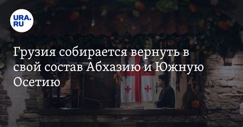 Грузия собирается вернуть в свой состав Абхазию и Южную Осетию