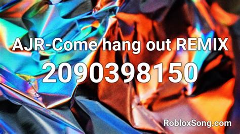 Ajr Come Hang Out Remix Roblox Id Roblox Music Codes