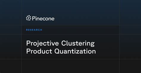 Projective Clustering Product Quantization Pinecone