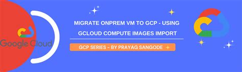 migrate onprem vm to gcp using gcloud compute images import