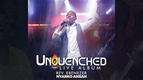 Unquenched Live Albumfull Set Rev Ebenezer Nyarko Ansah Youtube