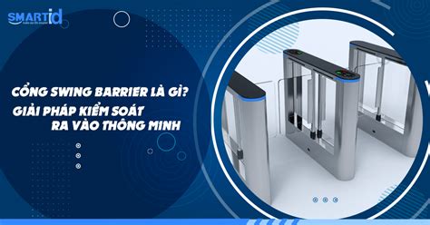 Cổng Swing Barrier Là Gì Giải Pháp Kiểm Soát Ra Vào Thông Minh