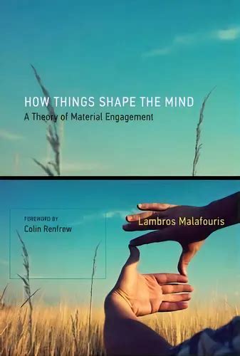 How Things Shape The Mind A Theory Of Material Engagement De Lambros Malafouris Vol 1