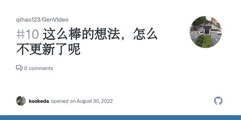 这么棒的想法怎么不更新了呢 Issue 10 qihao123 GenVIdeo GitHub