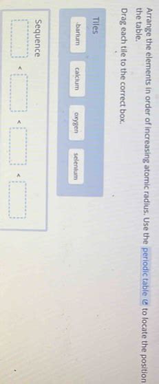 Solved Arrange The Elements In Order Of Increasing Atomic Radius Use