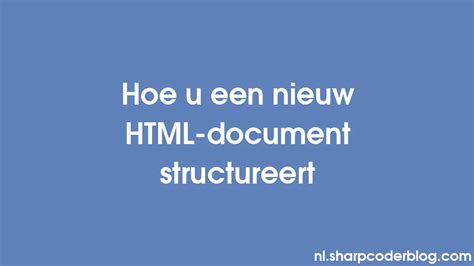 Hoe U Een Nieuw Html Document Structureert Sharp Coder Blog