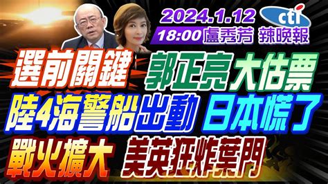【盧秀芳辣晚報】郭正亮蔡正元陳鳳馨選前關鍵 郭正亮大估票相信論遭抹紅 馬英九大器一句陸4海警船出動 日本慌了戰火擴大 美英狂炸