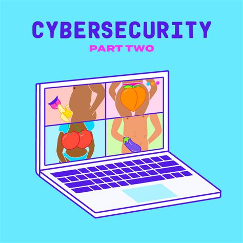 Cybersecurity Part Two The Sex Ed