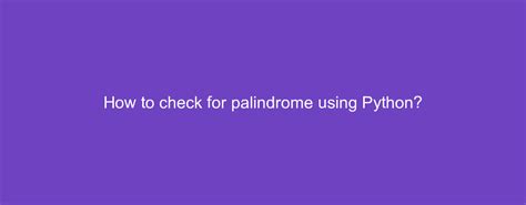 How To Check For Palindrome Using Python