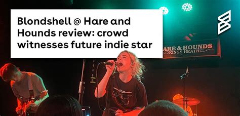Blondshell Hare And Hounds Review Crowd Witnesses Future Indie Star