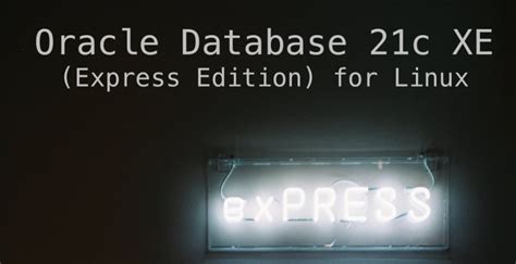 Oracle Database 21c Xe Express Edition For Linux