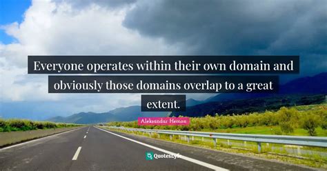 Everyone Operates Within Their Own Domain And Obviously Those Domains