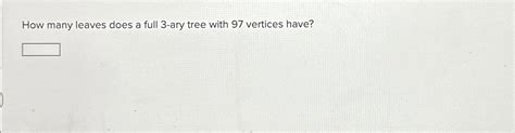 Solved How Many Leaves Does A Full 3 Ary Tree With 97