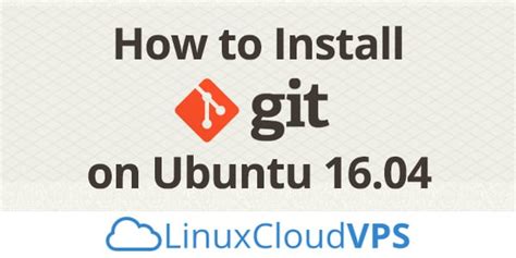 How To Install Git On Ubuntu 1604 Linuxcloudvps Blog