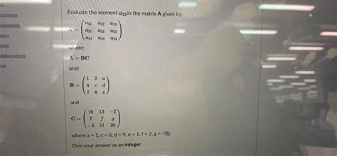 Solved Evaluate The Element A23 In The Matrix A Given By Chegg