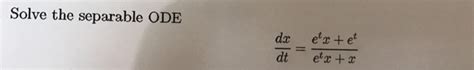 Solved Solve The Separable ODE Dx Dt E T X E T E T X Chegg Com