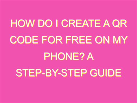 How Do I Create A Qr Code For Free On My Phone A Step By Step Guide Kurrently