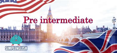 Уровень Pre Intermediate — основа основ английского языка Pre Intermediate какой это уровень