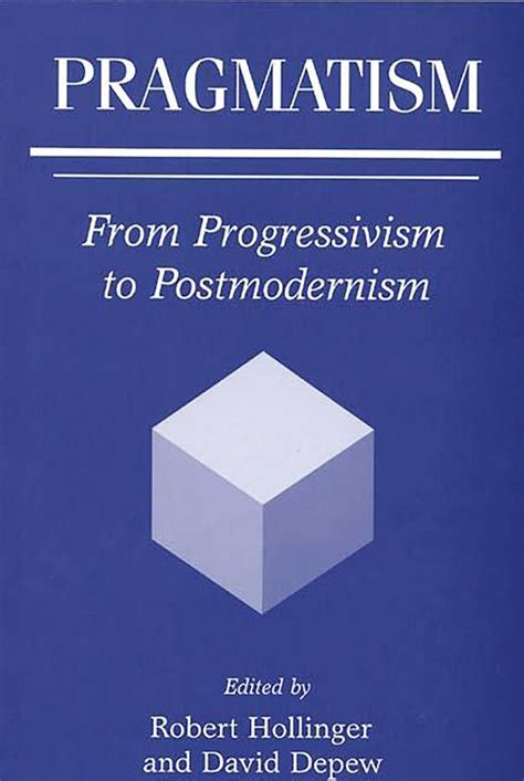 Pragmatism From Progressivism To Postmodernism David Depew Praeger